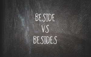 Confusing words: ‘beside’ vs ‘besides’ – grammaticus